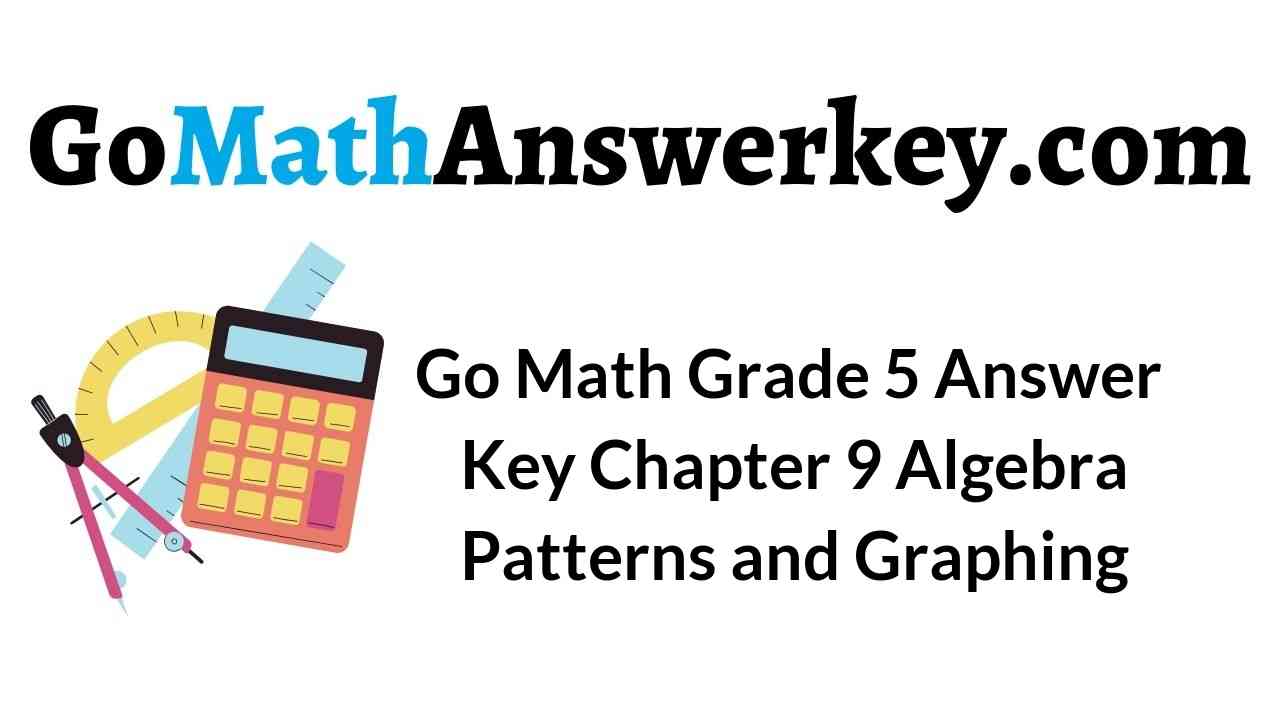 Go Math Grade 5 Chapter 9 Answer Key Pdf Algebra Patterns And Graphing